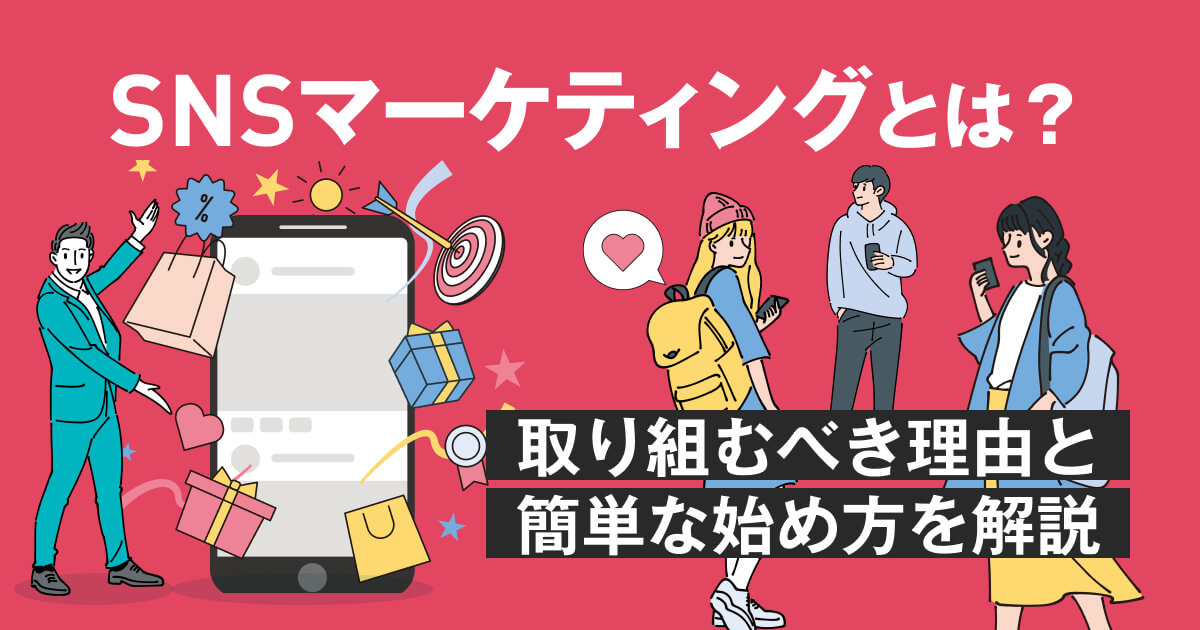 SNSマーケティングとは？取り組むべき理由と簡単な始め方を解説